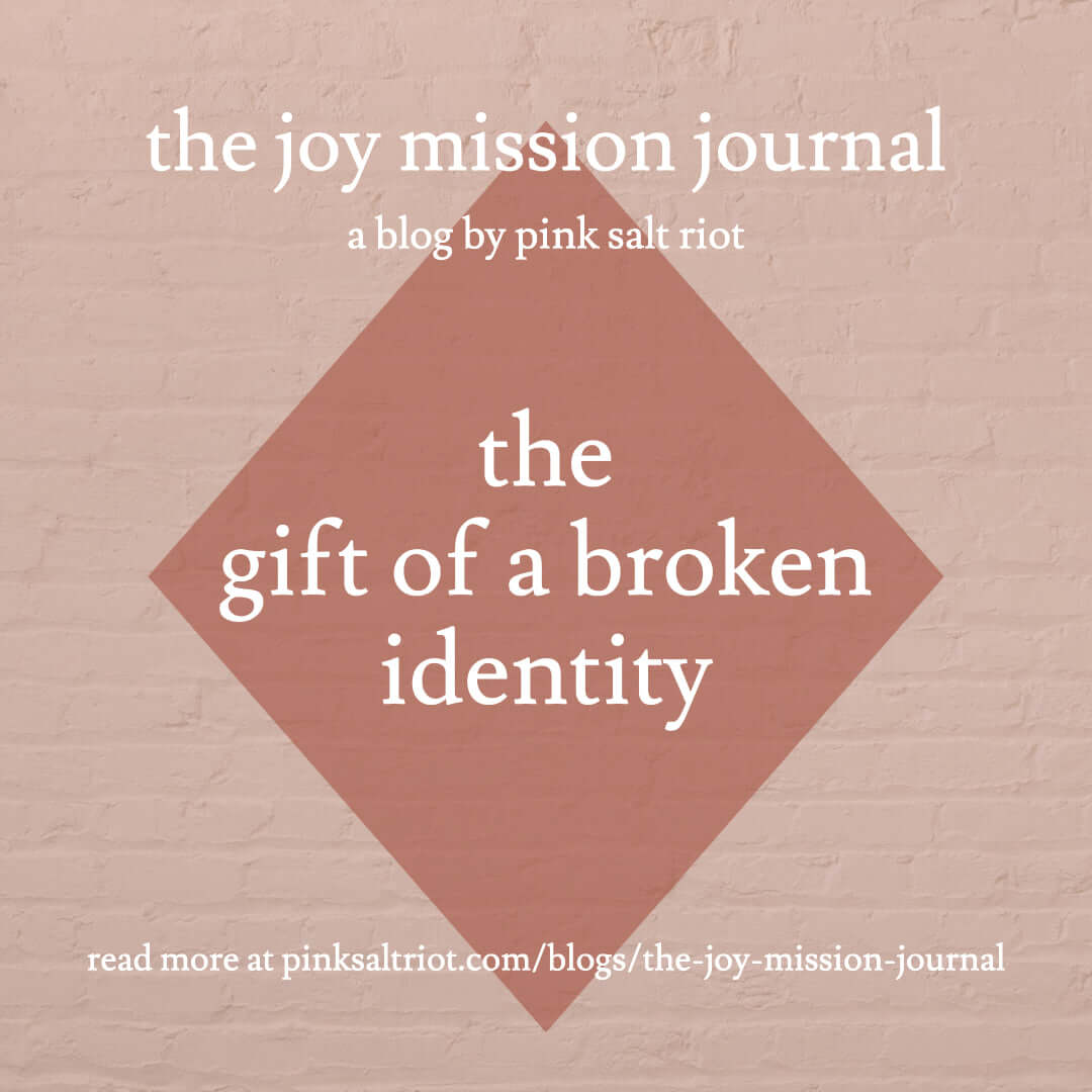 The Gift of a Broken Identity - Pink Salt Riot